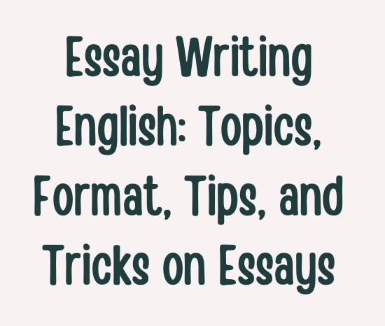 Essay Writing English: Topics, Format, Tips, and Tricks on Essays